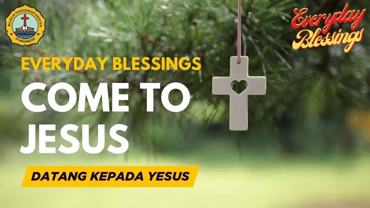 Everyday Blessing: DATANG KEPADA YESUS (COME TO JESUS) | MPK Indonesia