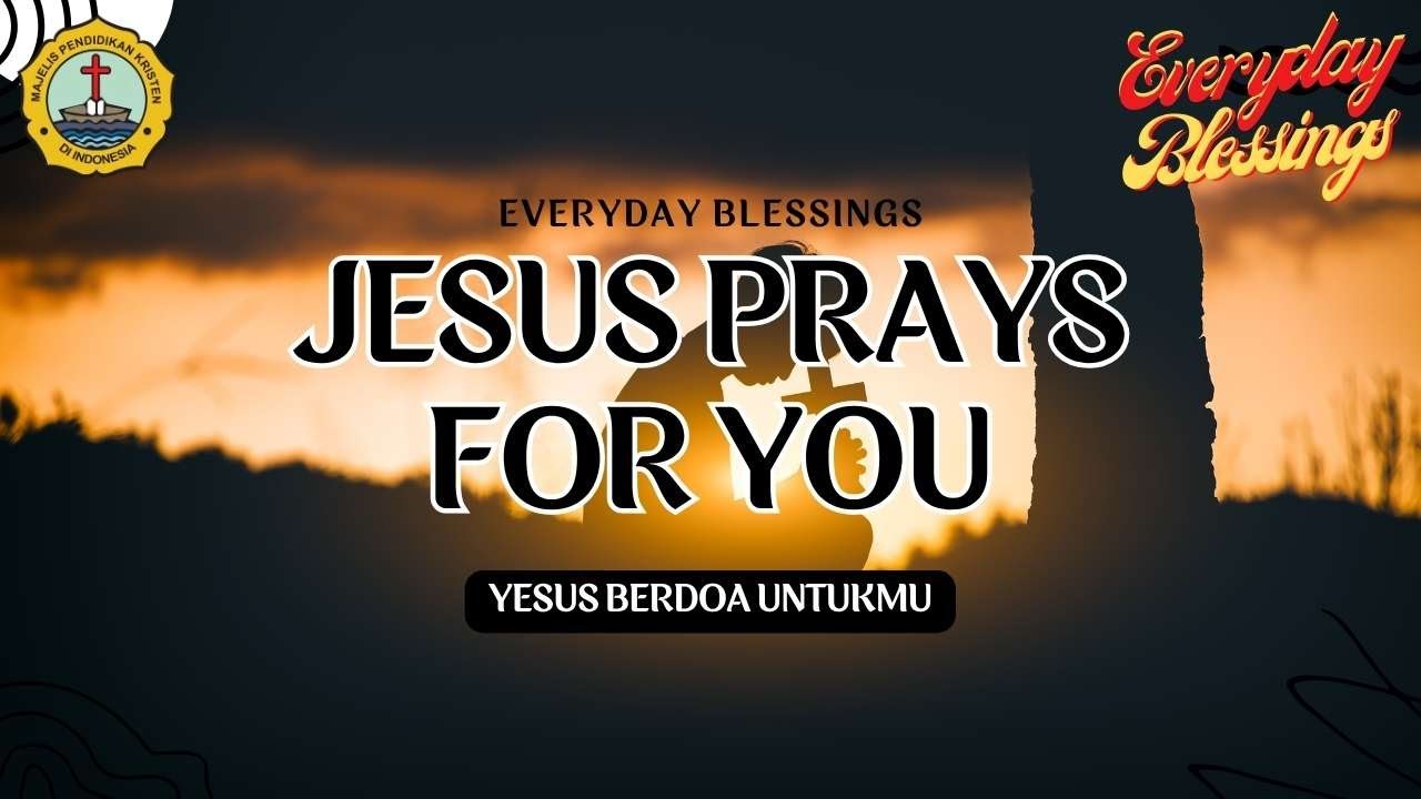 Everyday Blessing: JESUS PRAYS FOR YOU (YESUS BERDOA UNTUKMU) - MPK Indonesia